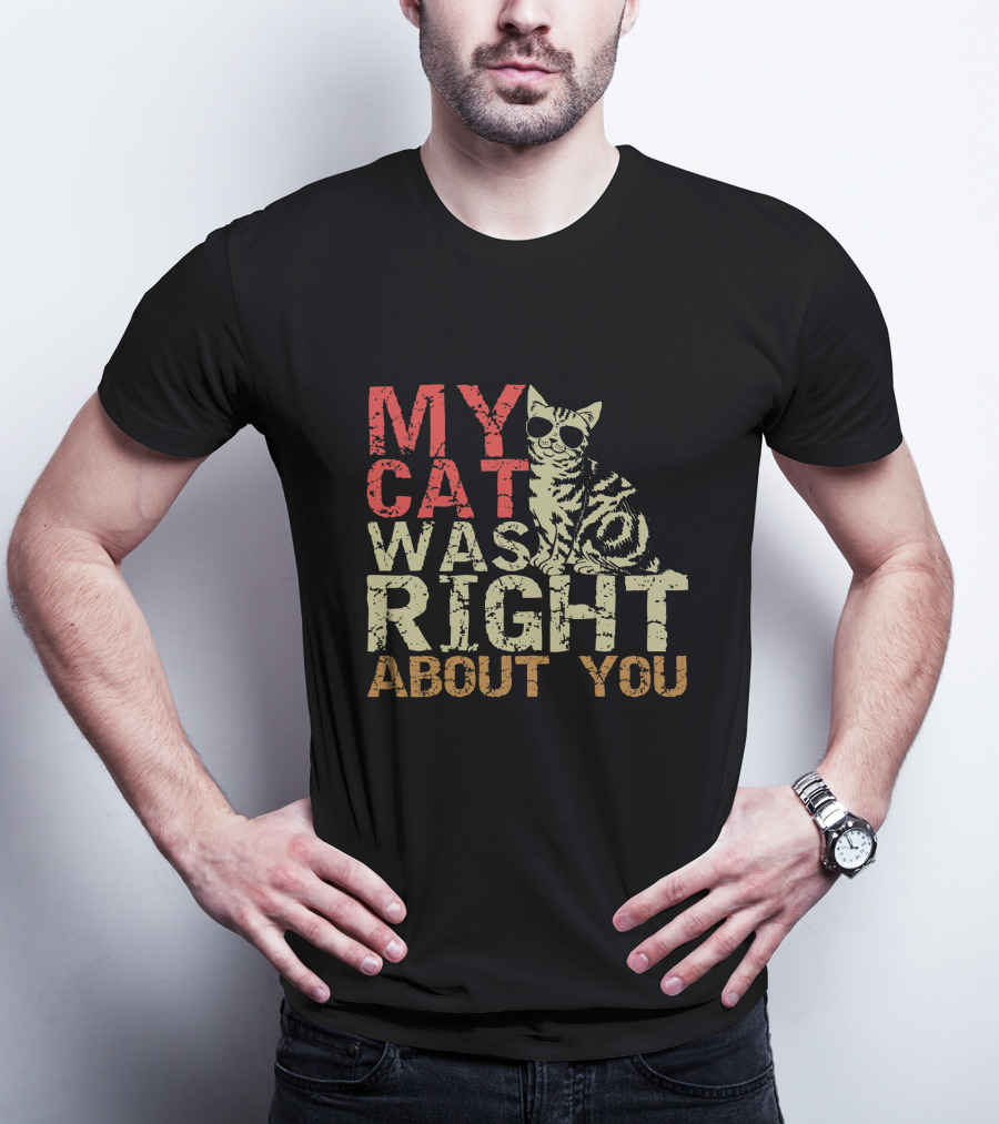 My Cat Was Right About You Funny Cat Lover Wearing Sunglasses T-Shirt
