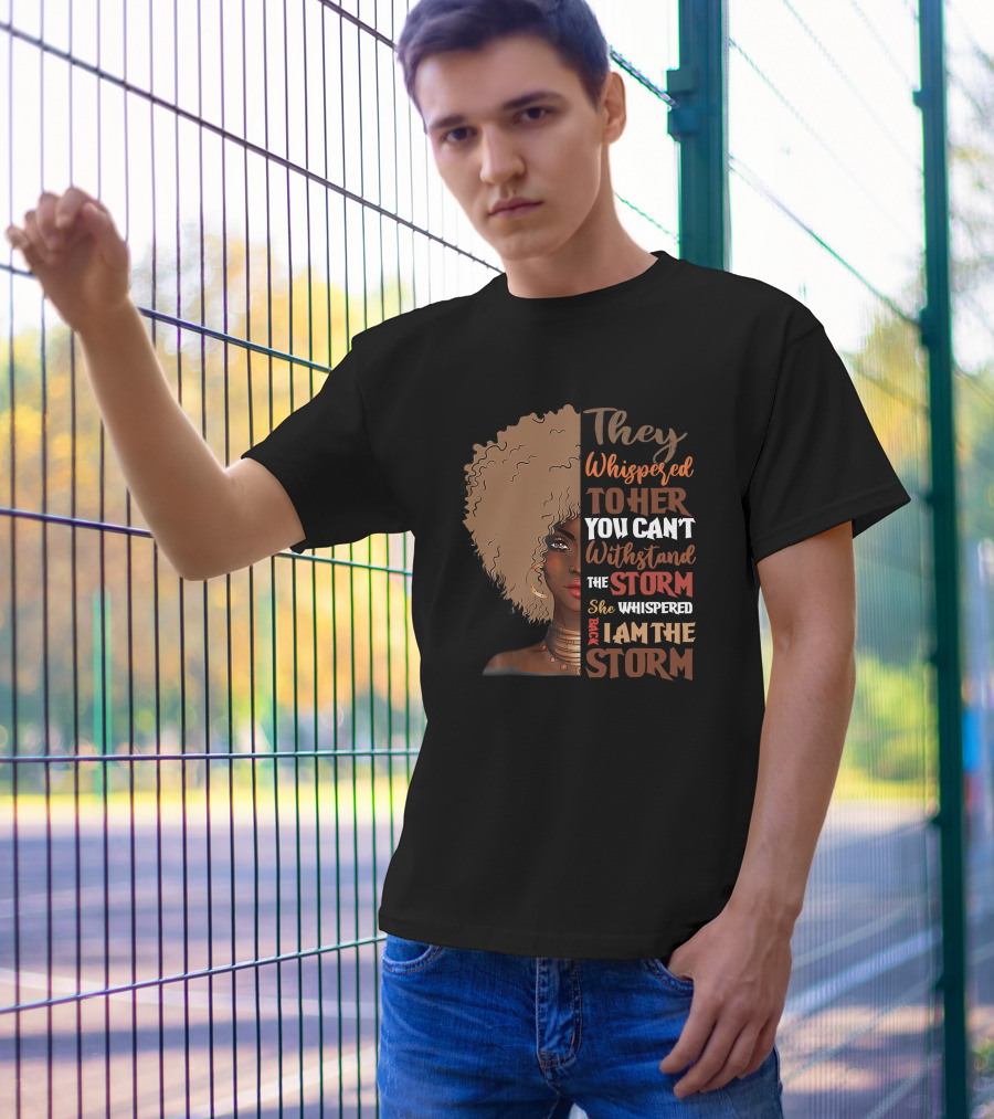 They Whispered To Her You Can’t Withstand The Storm She Whispered Back I Am The Storm Black History Month T-Shirt