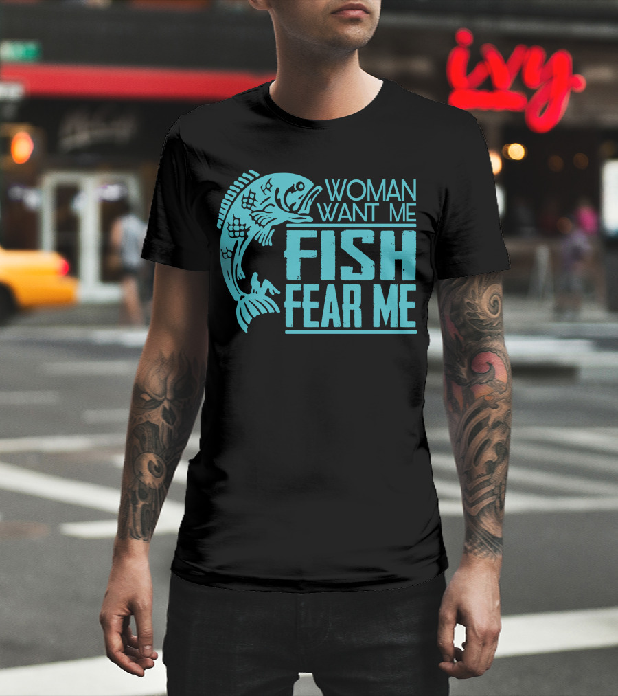 Woman Want ME Fish Fear ME Funny For Fishing T-Shirt