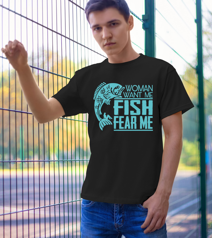 Woman Want ME Fish Fear ME Funny For Fishing T-Shirt