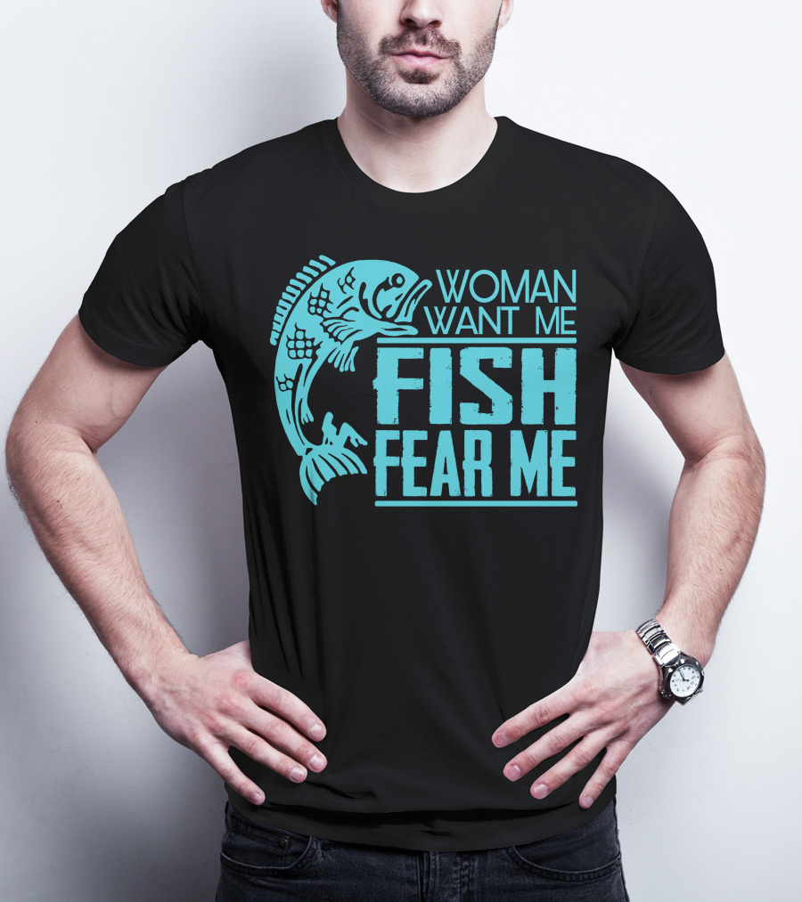 Woman Want ME Fish Fear ME Funny For Fishing T-Shirt