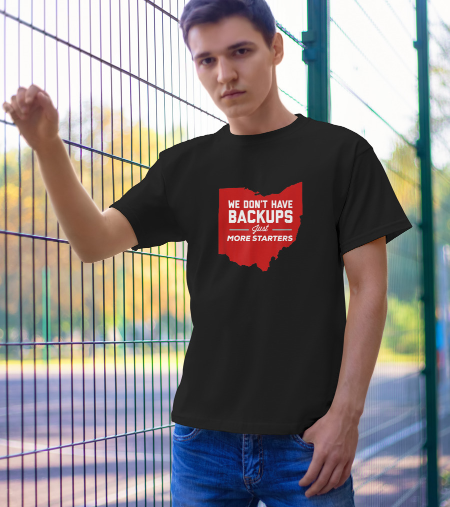 We Don't Have Backups Just More Starters Ohio Football T-Shirt