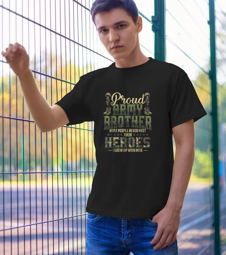 Proud Army Brother Most People Never Meet Their Heroes I Grew Up With Mine T-Shirt