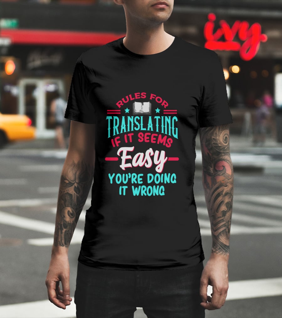 Rules For Translating If It Seems Easy You're Doing It Wrong T-Shirt