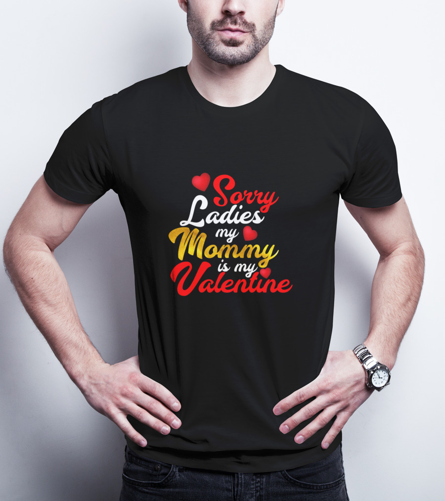 Sorry Ladies My Mommy Is My Valentine T-Shirt