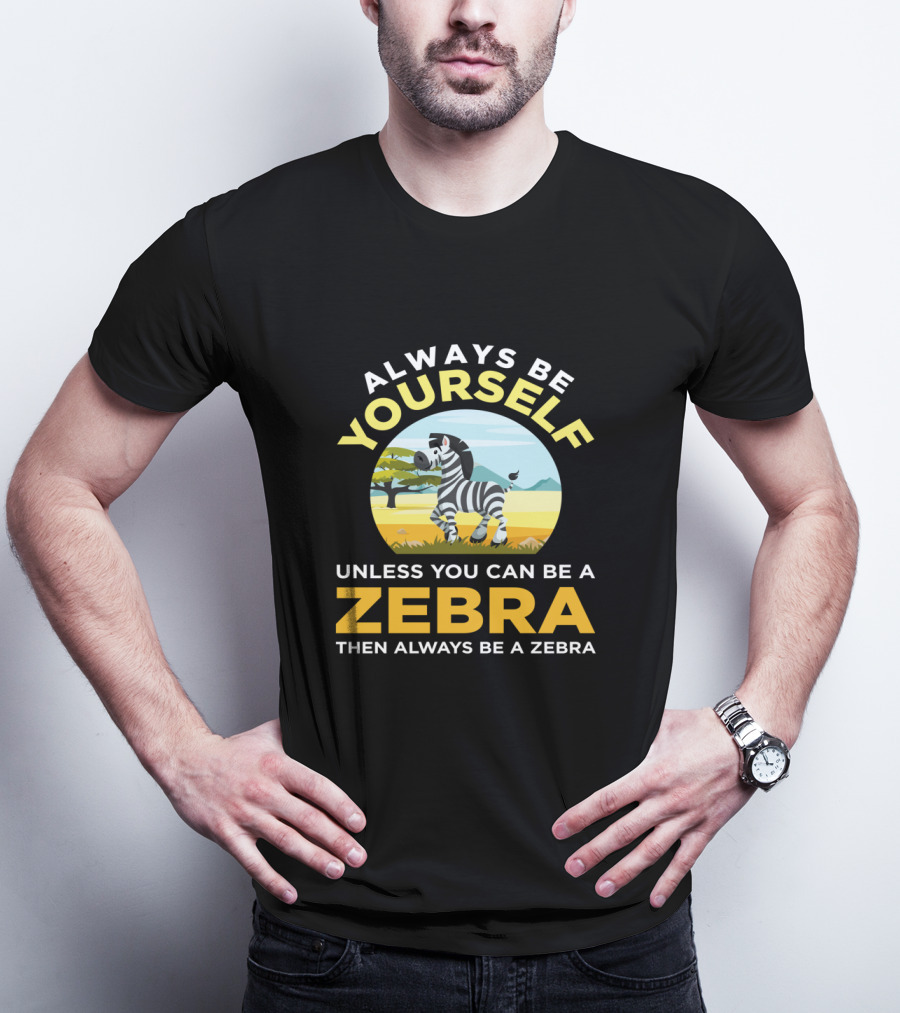 Always Be Yourself Unless You Can Be A Zebra Then Always Be A Zebra Wildlife Safari Zoo Animals Lovers T-Shirt