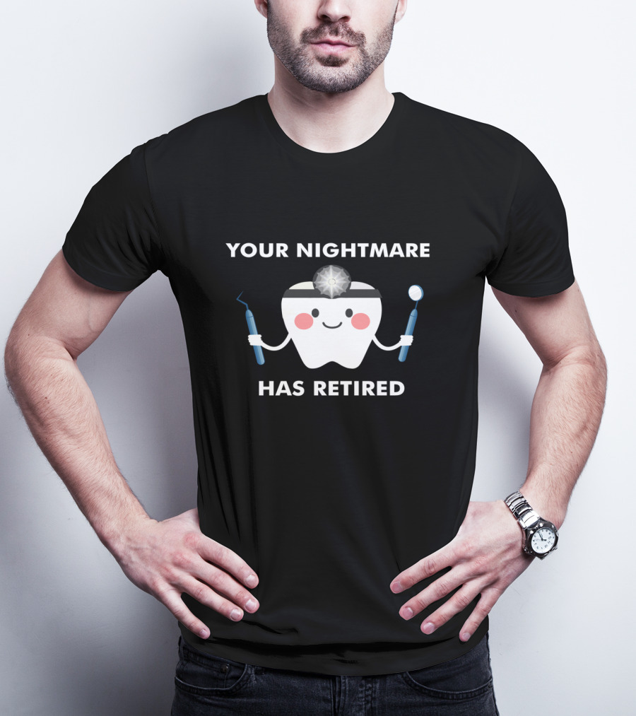 Your Nightmare Has Retired Funny Dental Surgeon Retirement Party T-Shirt