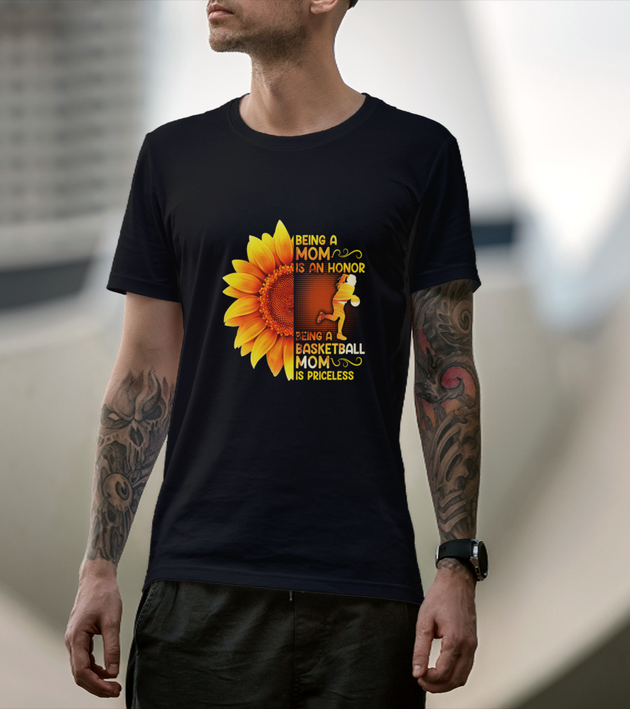 Being A Mom Is An Honor Being A Basketball Mom Is Priceless Sunflower T-Shirt