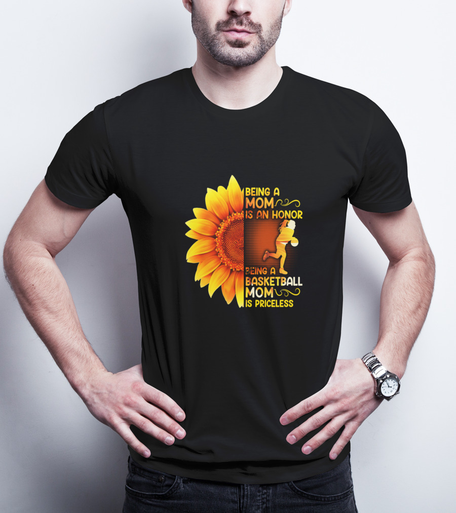 Being A Mom Is An Honor Being A Basketball Mom Is Priceless Sunflower T-Shirt