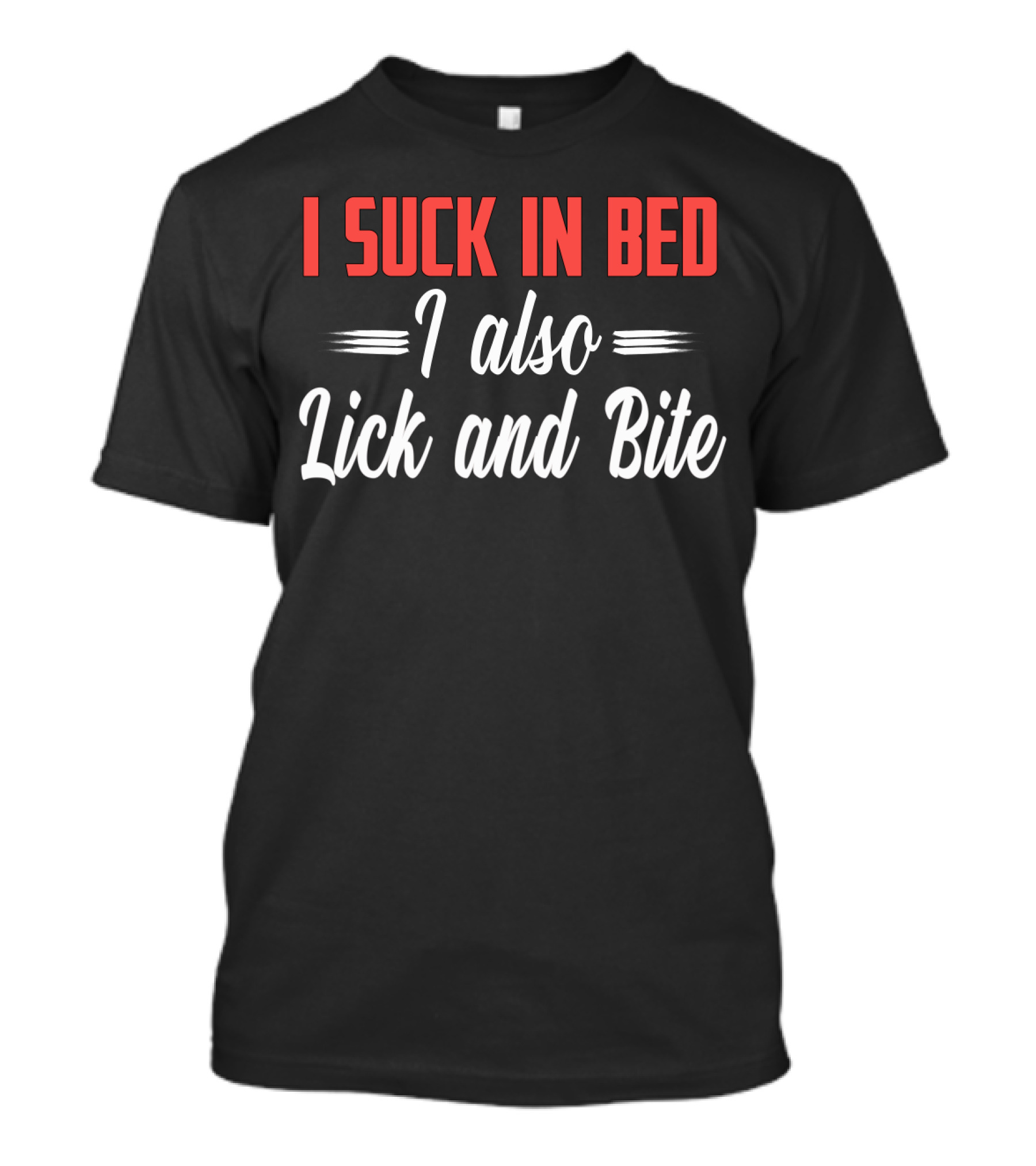I Suck In Bed I Also Lick And Bite Funny Double Entendre T-Shirt