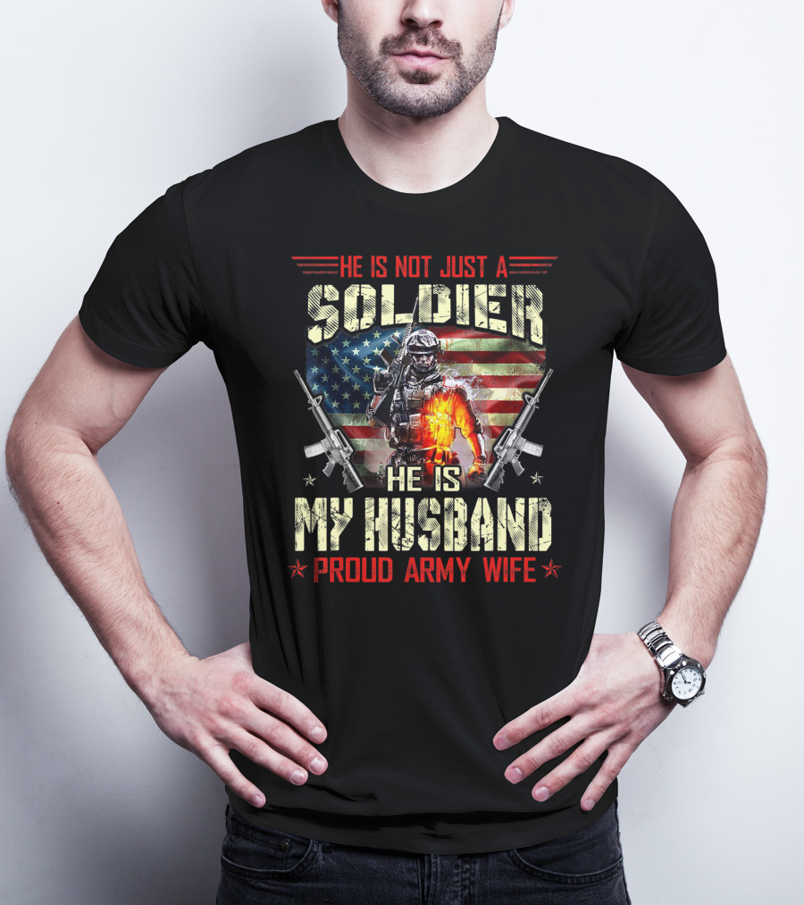 He Is Not Just A Soldier He Is My Husband Proud Army Wife American Flag Soldier Rifle T-Shirt