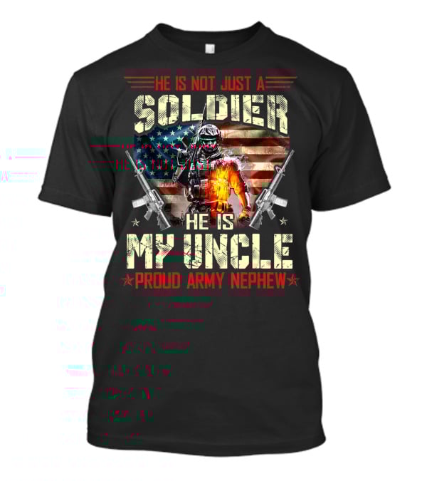 He Is Not Just A Soldier He Is My Uncle Proud Army Nephew American Flag Soldier With Rifles T-Shirt