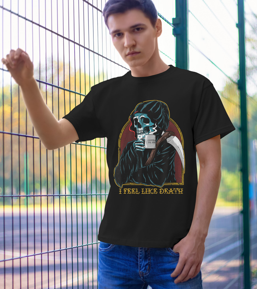 I Feel Like Death Grim Reaper Skeleton Skull Coffee Or Die Java T-Shirt