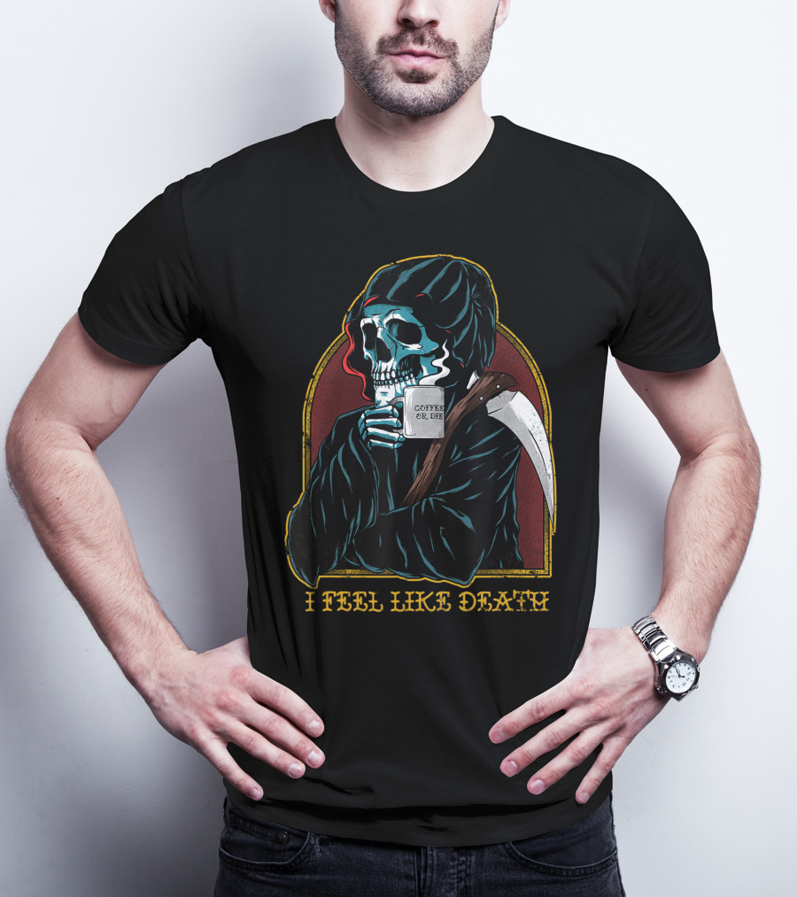 I Feel Like Death Grim Reaper Skeleton Skull Coffee Or Die Java T-Shirt