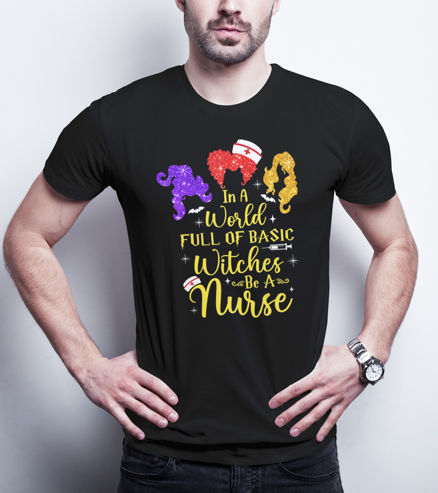 In A World Full Of Basic Witches Be A Nurse Funny Halloween T-Shirt