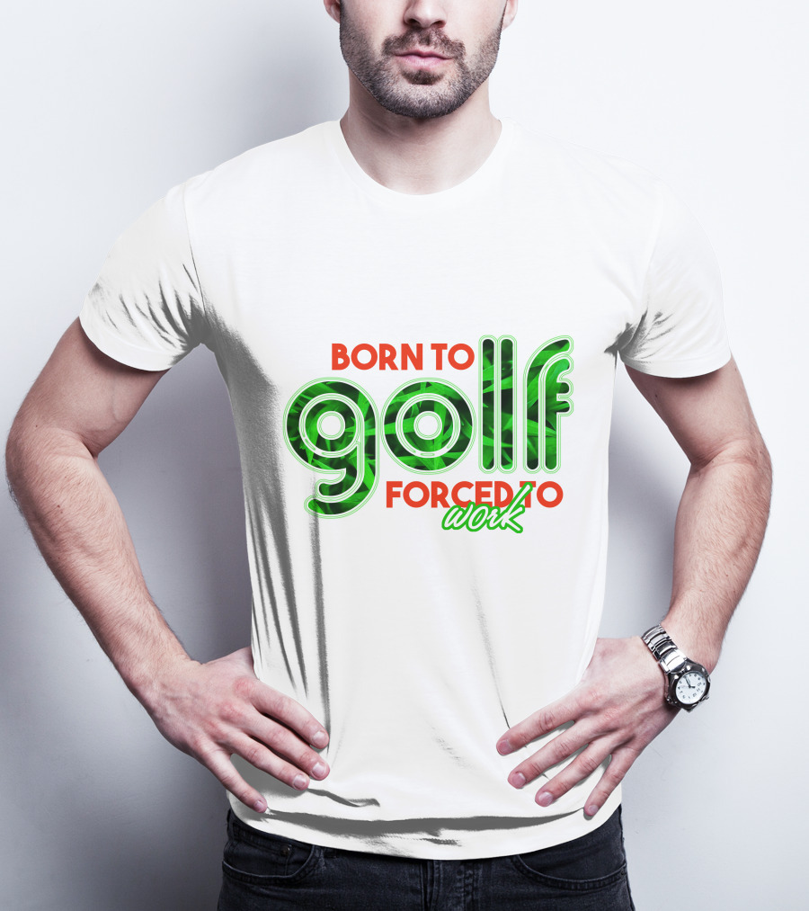 BORN TO GOLF FORCED TO WORK T-Shirt