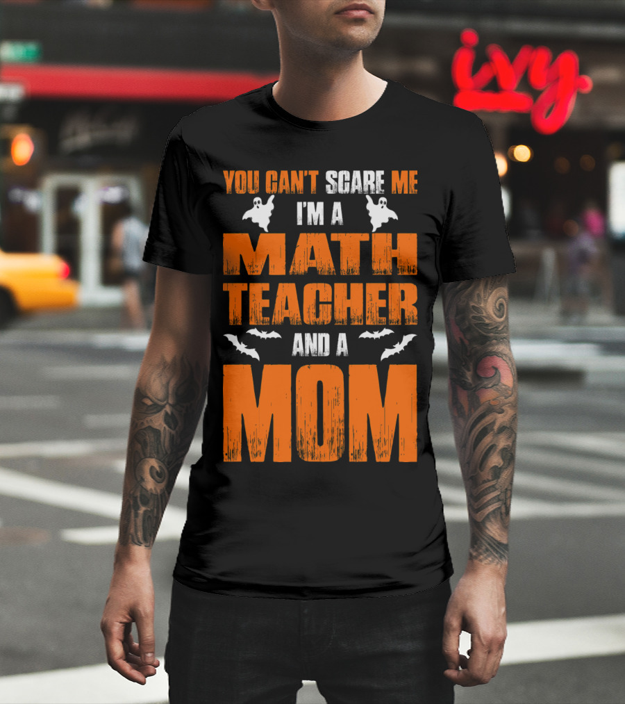 You Can't Scare Me I'm A Math Teacher And A Mom Ghosts Bats T-Shirt
