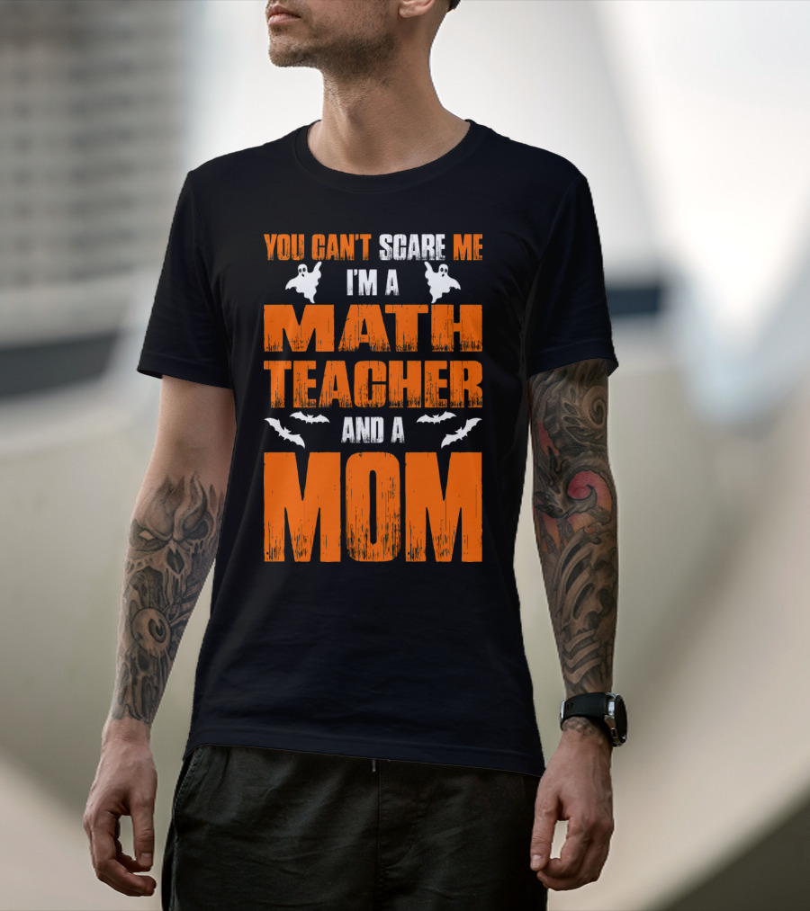 You Can't Scare Me I'm A Math Teacher And A Mom Ghosts Bats T-Shirt