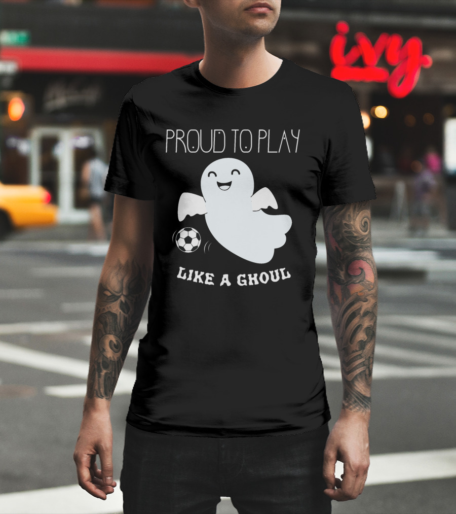 Proud To Play Soccer Like A Ghoul Halloween T-Shirt