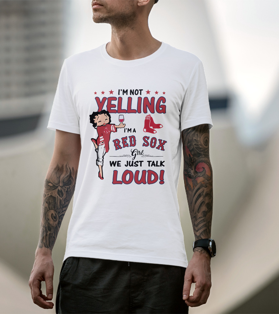 I'm Not Yelling I'm A Red Sox Girl We Just Talk Loud T-Shirt
