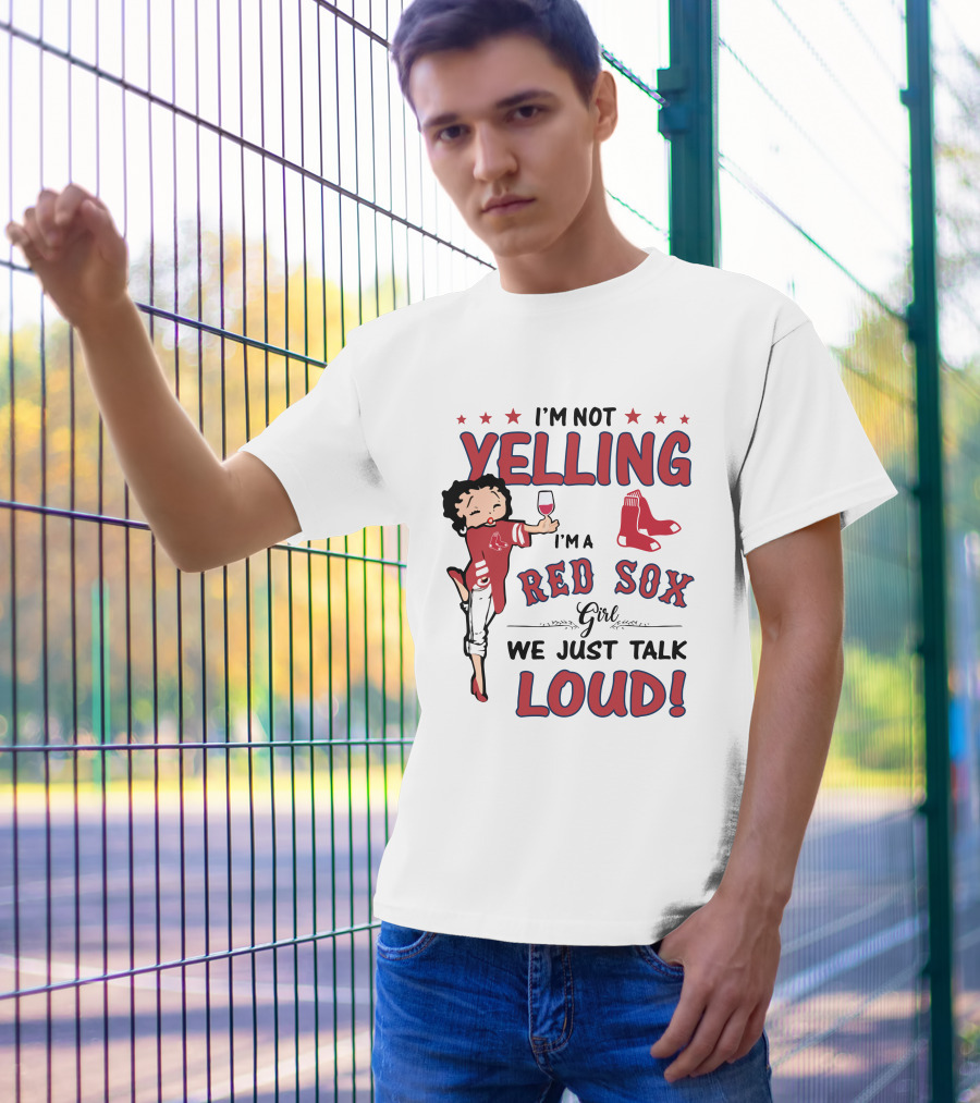 I'm Not Yelling I'm A Red Sox Girl We Just Talk Loud T-Shirt