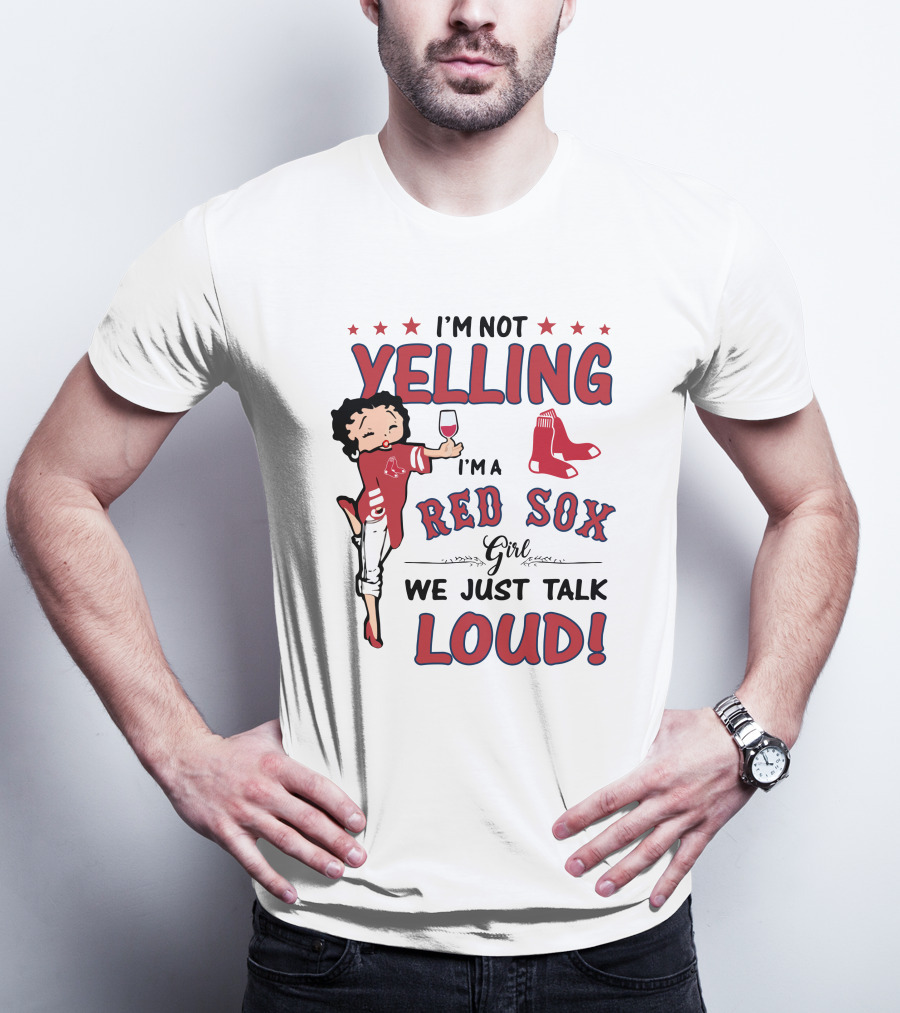 I'm Not Yelling I'm A Red Sox Girl We Just Talk Loud T-Shirt