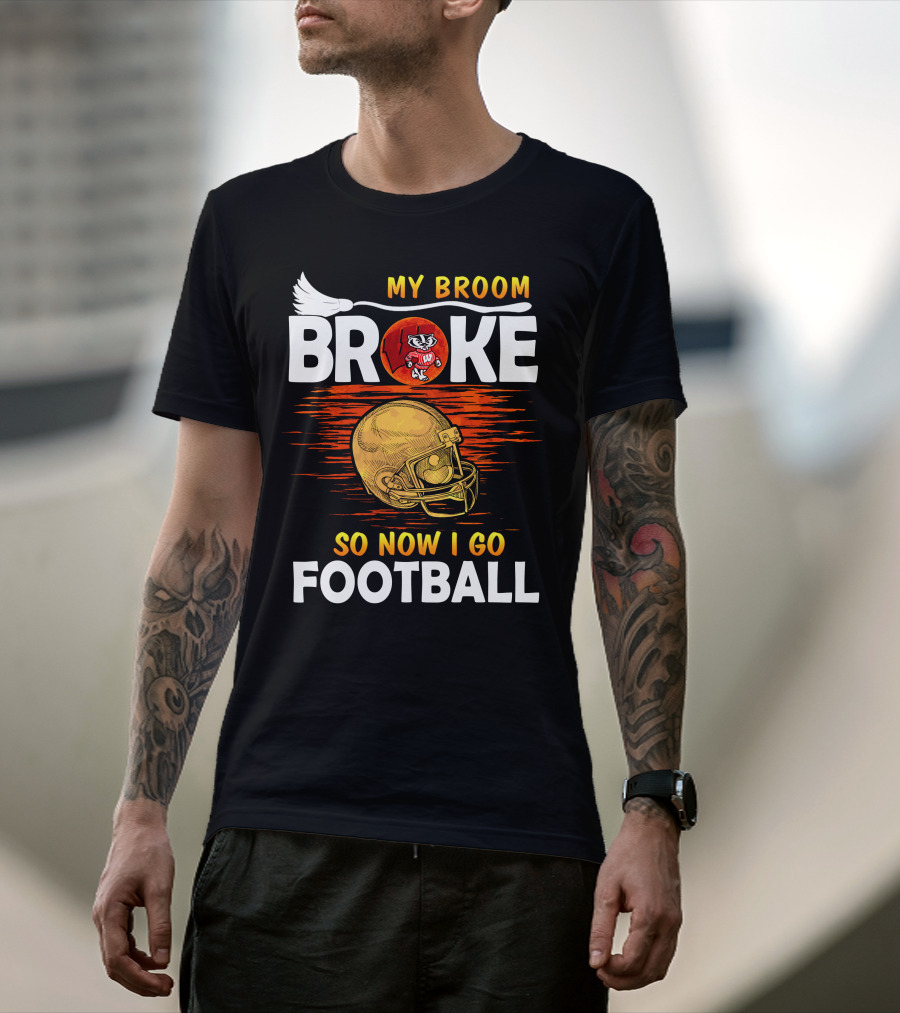 My Broom Broke So Now I Go Football Wisconsin Badgers Helmet T-Shirt