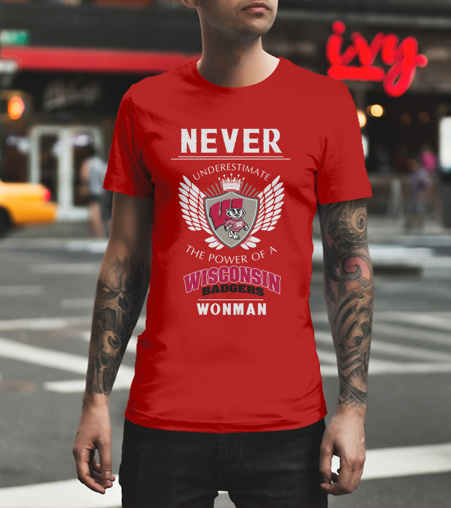 NEVER Underestimate The Power Of A Wisconsin Badgers Woman T-Shirt