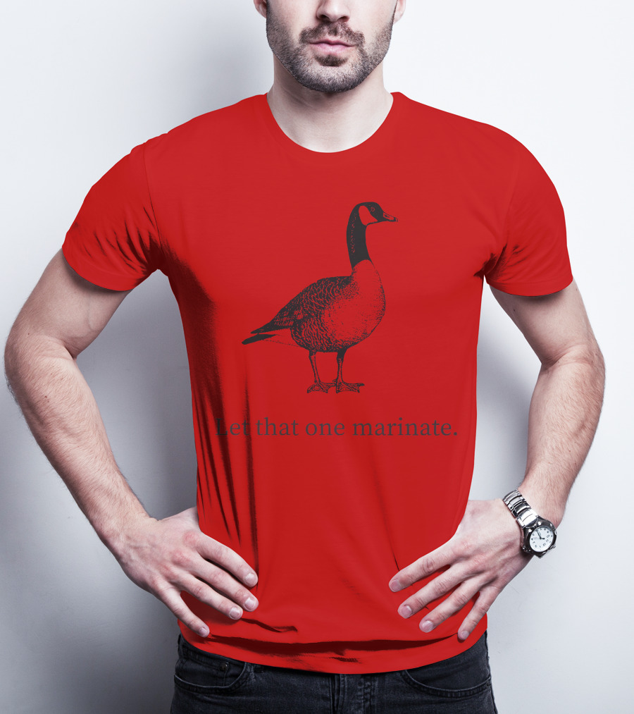 Letterkenny Let That One Marinate Goose T-Shirt