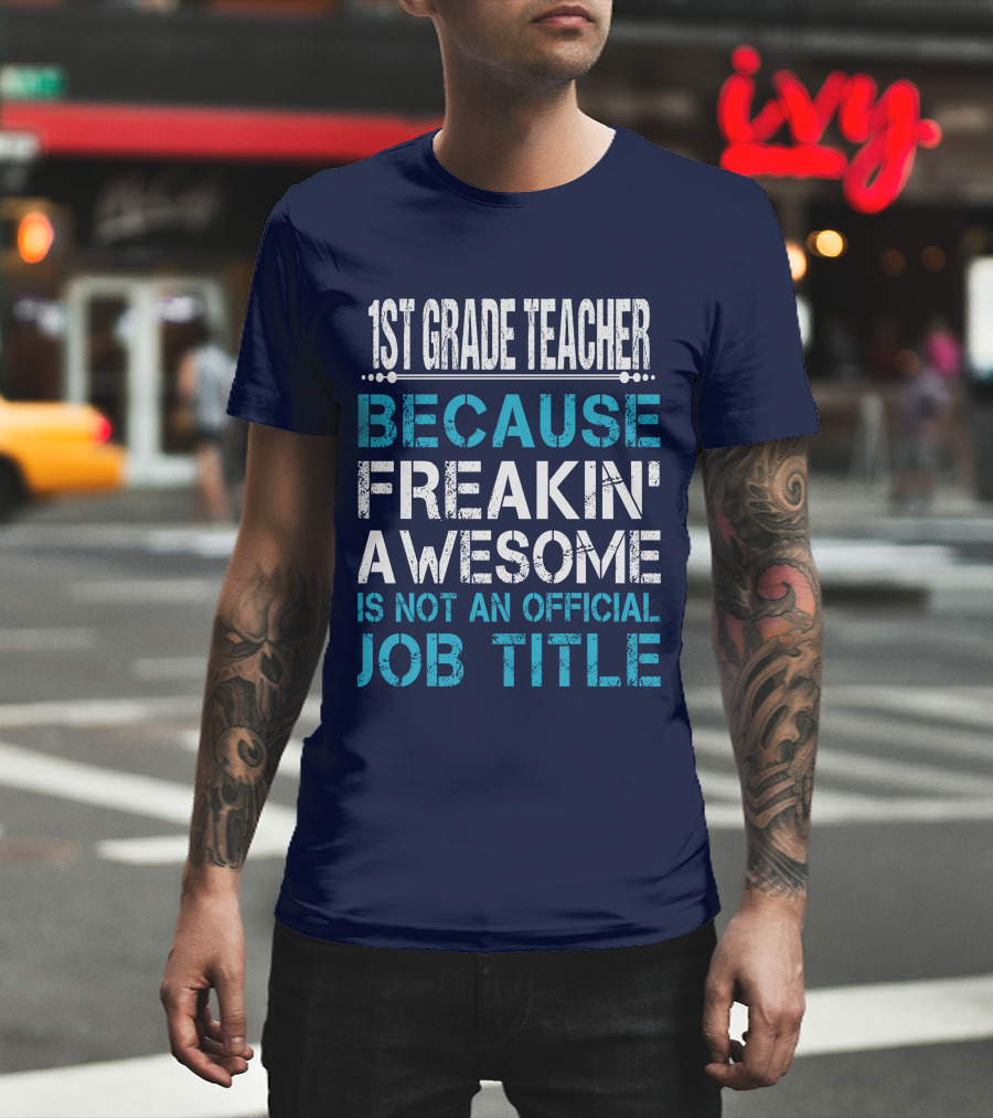 1ST GRADE TEACHER BECAUSE FREAKIN' AWESOME IS NOT AN OFFICIAL JOB TITLE T-Shirt