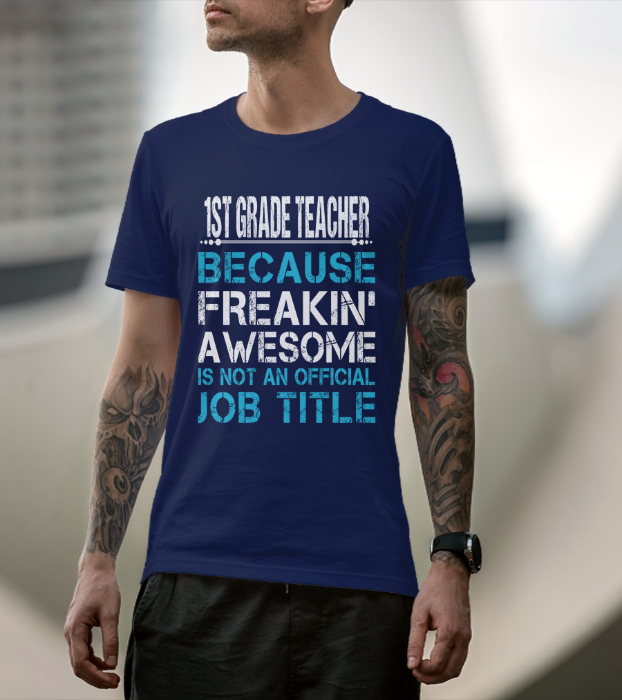 1ST GRADE TEACHER BECAUSE FREAKIN' AWESOME IS NOT AN OFFICIAL JOB TITLE T-Shirt