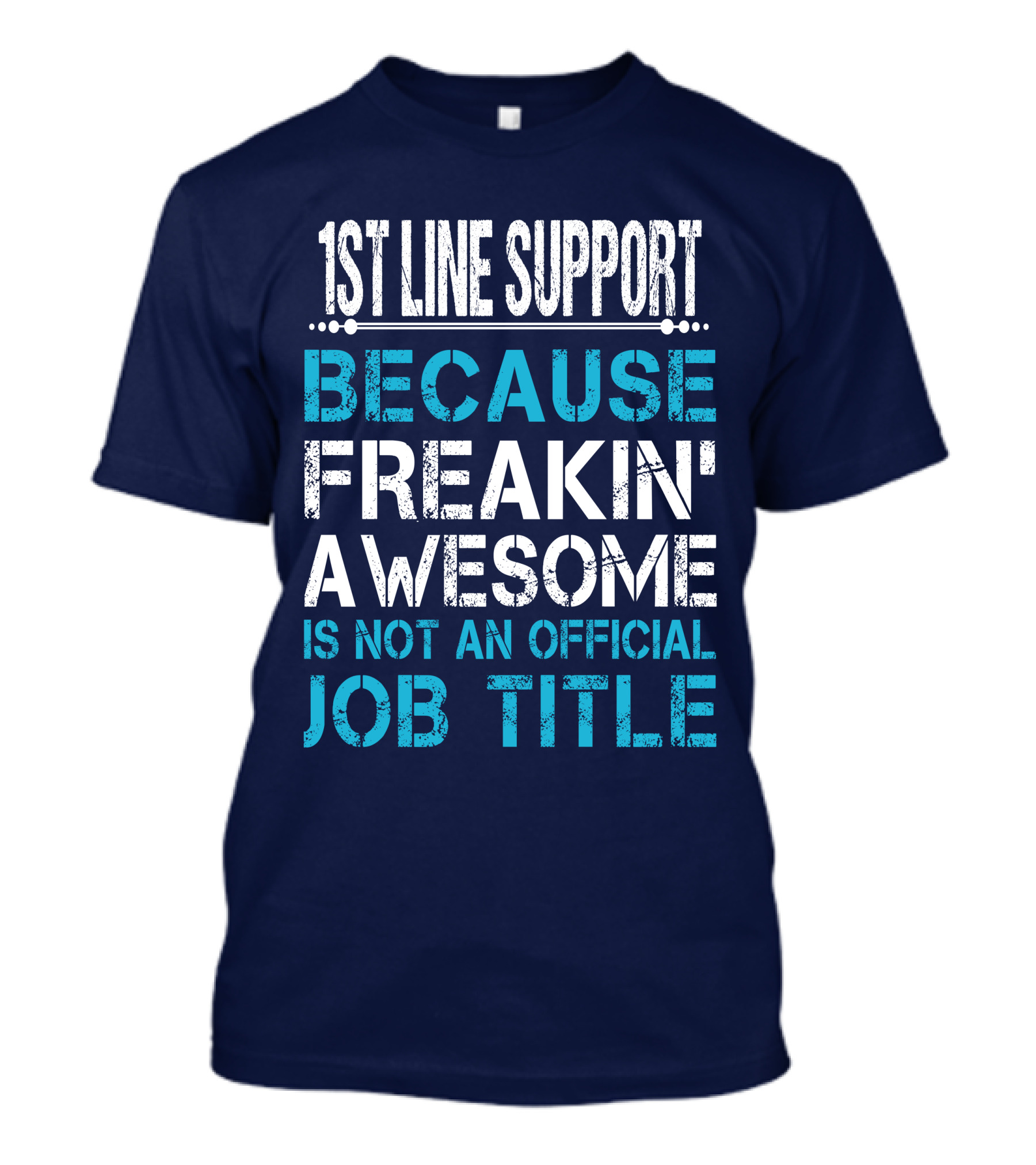 1ST LINE SUPPORT BECAUSE FREAKIN' AWESOME IS NOT AN OFFICIAL JOB TITLE T-Shirt
