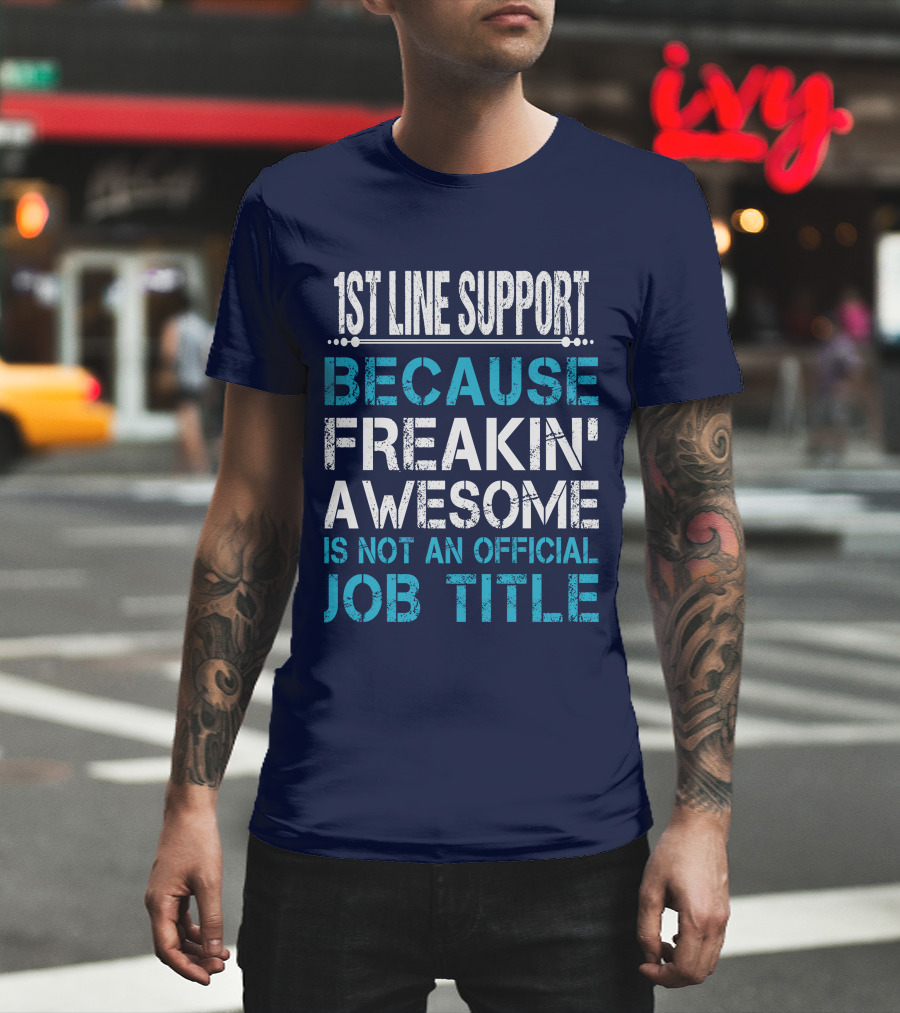 1ST LINE SUPPORT BECAUSE FREAKIN' AWESOME IS NOT AN OFFICIAL JOB TITLE T-Shirt