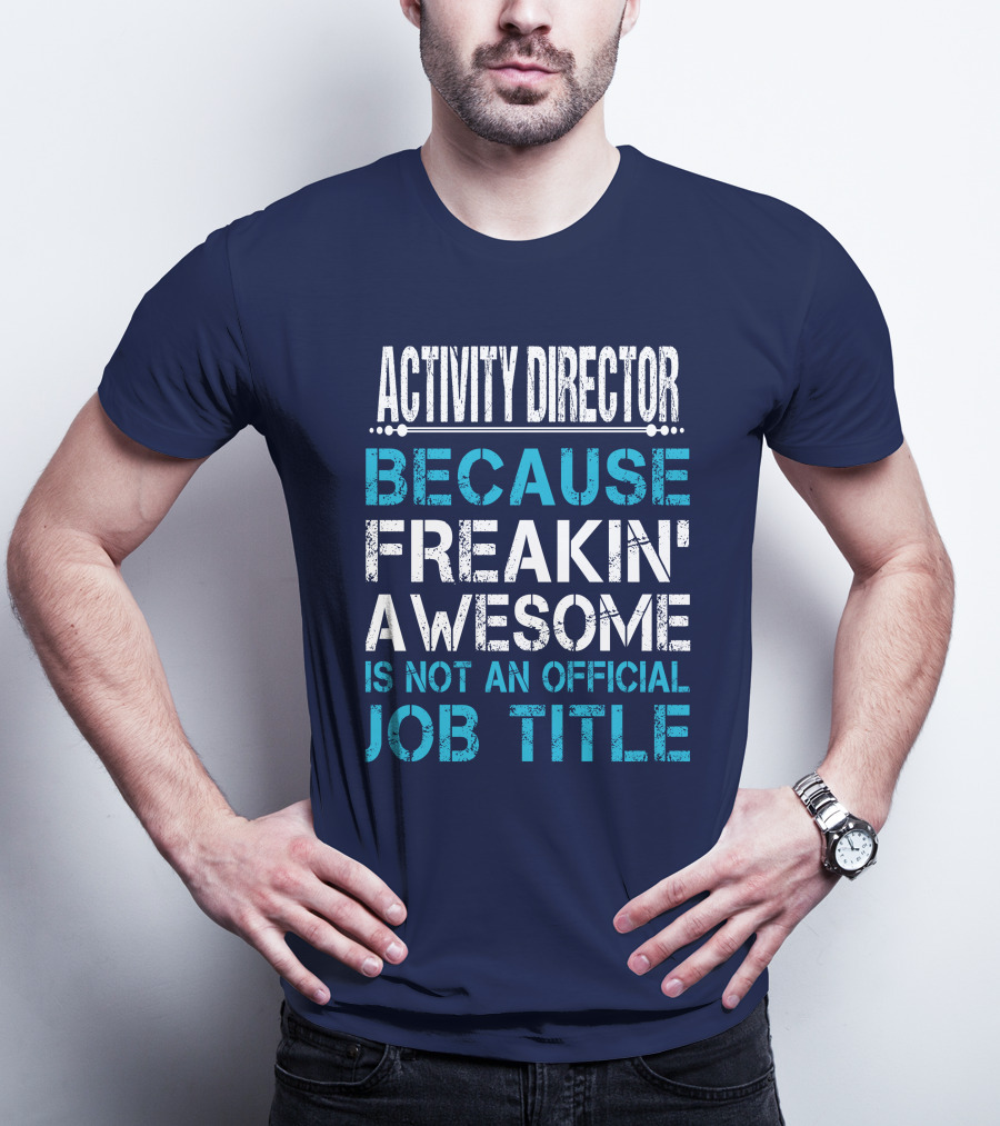 ACTIVITY DIRECTOR BECAUSE FREAKIN' AWESOME IS NOT AN OFFICIAL JOB TITLE T-Shirt