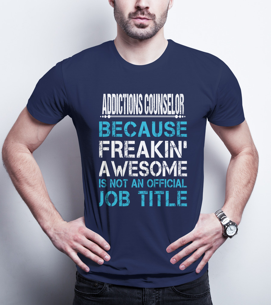 ADDICTIONS COUNSELOR BECAUSE FREAKIN' AWESOME IS NOT AN OFFICIAL JOB TITLE T-Shirt