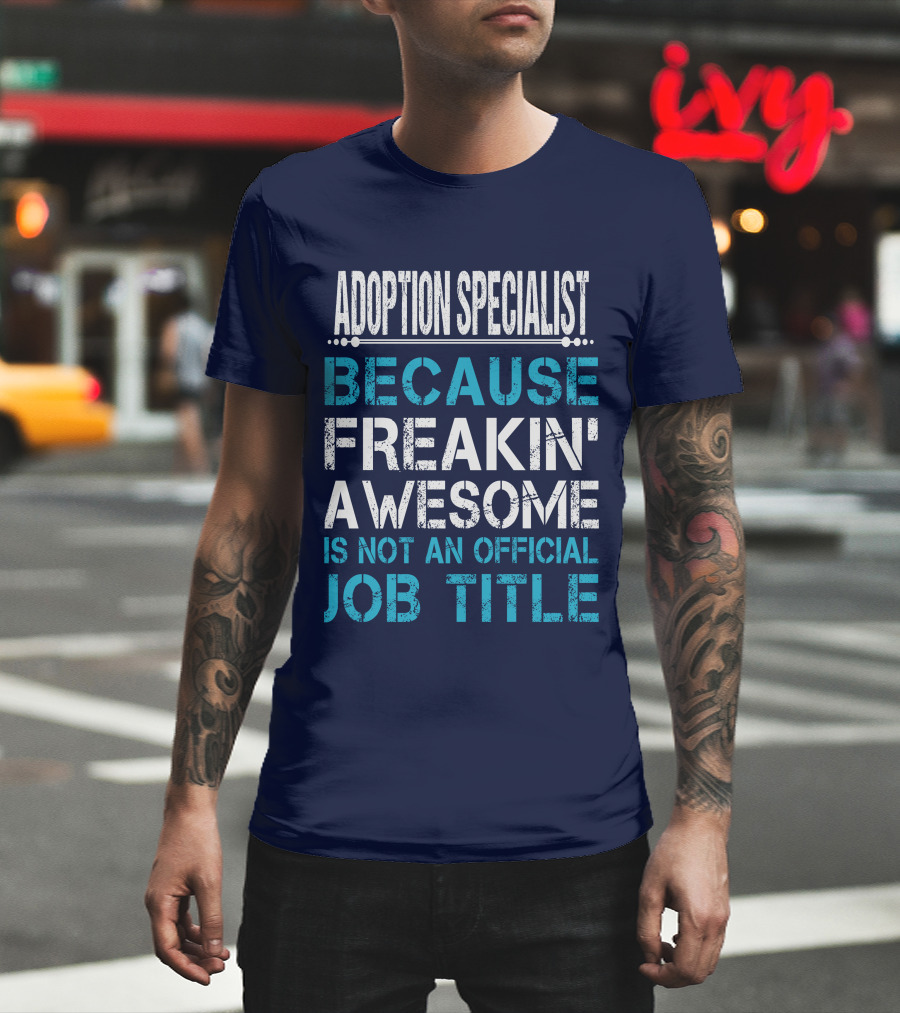 Adoption Specialist Because Freakin' Awesome Is Not An Official Job Title T-Shirt