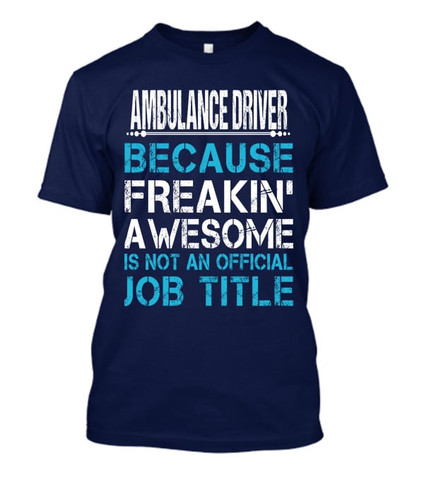 AMBULANCE DRIVER BECAUSE FREAKIN' AWESOME IS NOT AN OFFICIAL JOB TITLE T-Shirt