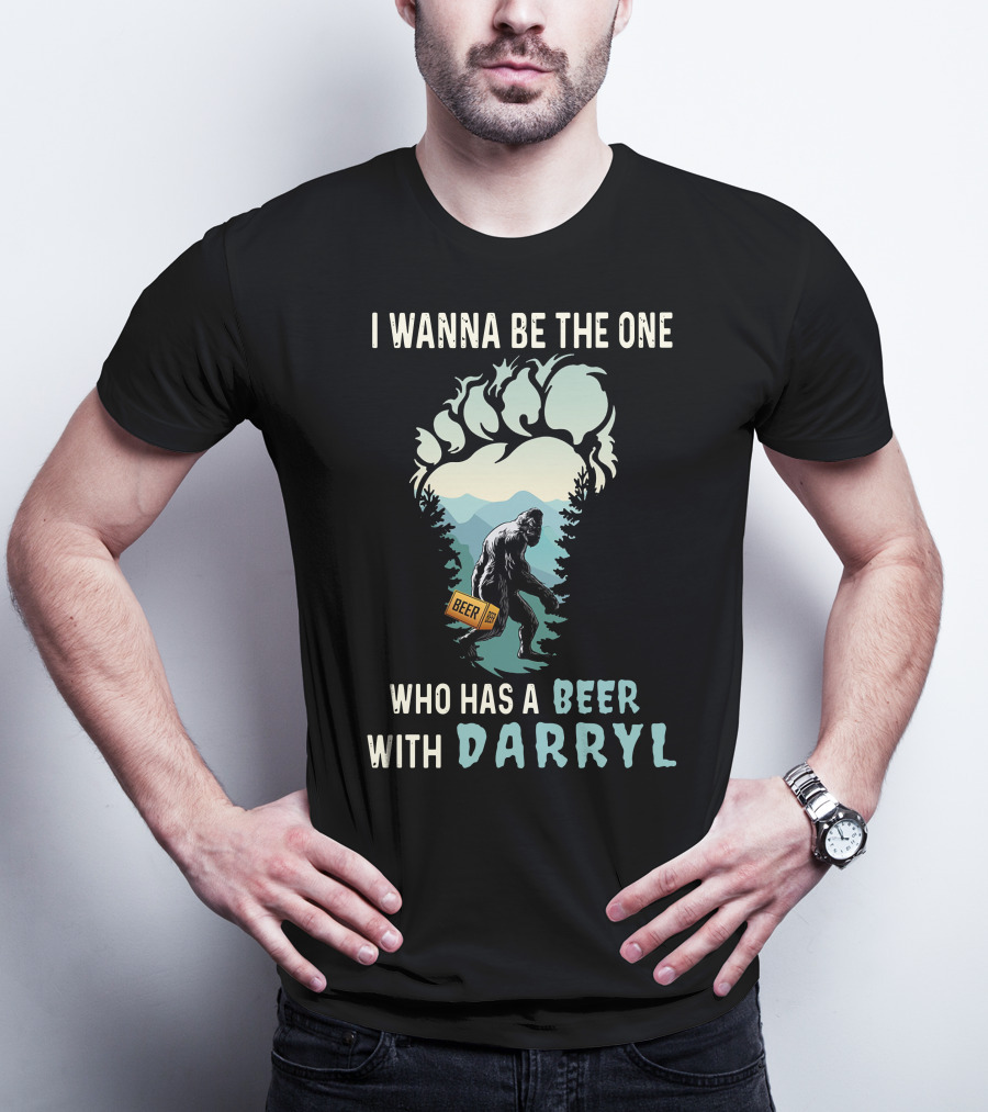 I Wanna Be The One Who Has A Beer With Darryl Bigfoot Beer T-Shirt