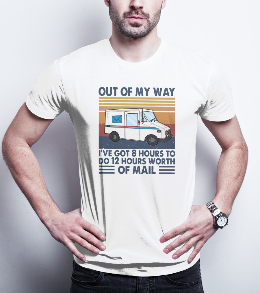 Out Of My Way Got 8 Hours To Do 12 Hours Worth Of Mail Vintage Mail Truck T-Shirt