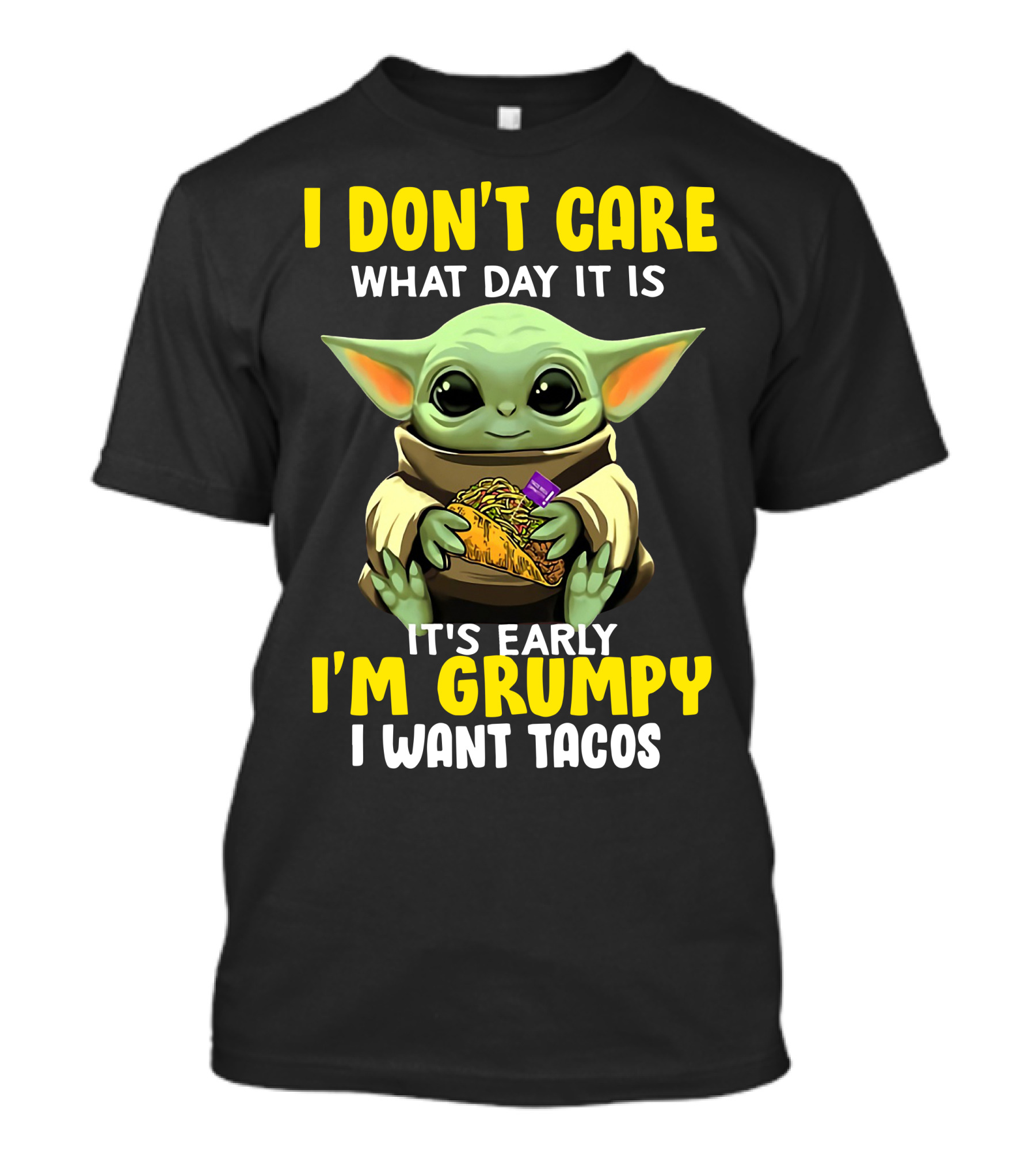 I Don't Care What Day It Is Baby Yoda It's Early I'm Grumpy I Want Tacos T-Shirt