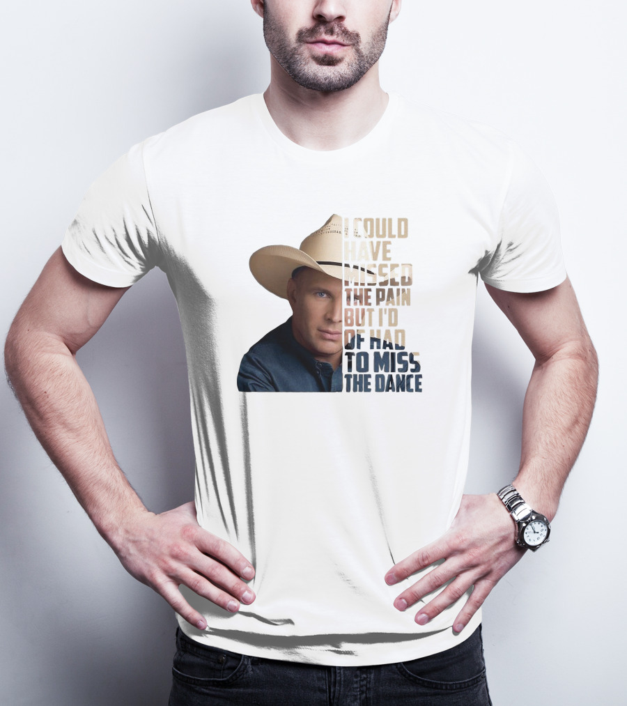 I Could Have Missed The Pain But I'd Of Had To Miss The Dance Cowboy Hat T-Shirt