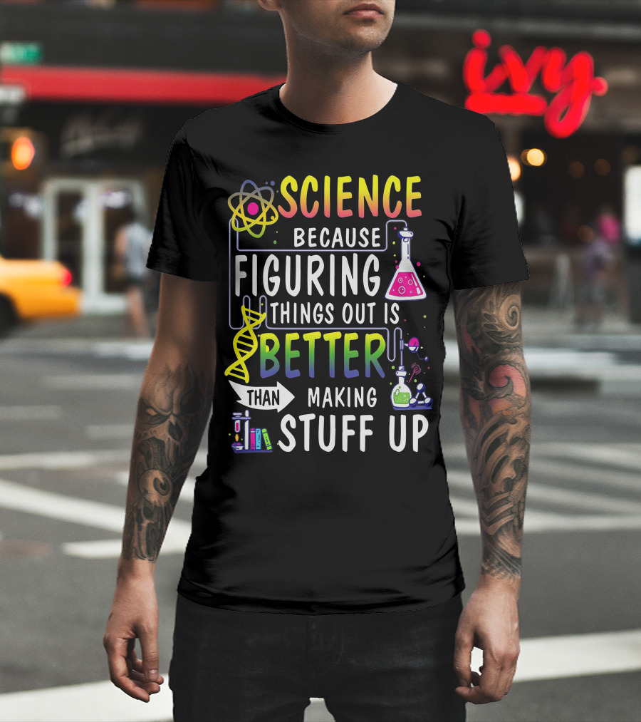 Science Because Figuring Things Out Is Better Than Making Stuff Up Atom DNA Beaker Textbooks Chemistry T-Shirt