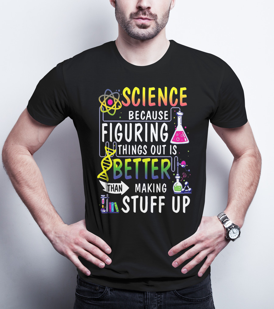 Science Because Figuring Things Out Is Better Than Making Stuff Up Atom DNA Beaker Textbooks Chemistry T-Shirt