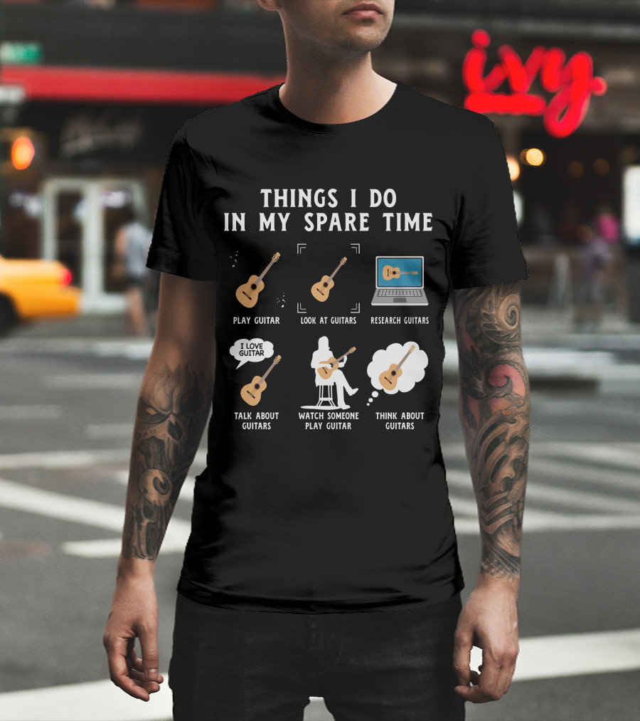 Things I Do In My Spare Time Play Guitar Look At Guitars Research Guitars Talk About Guitars Watch Someone Play Guitar Think About Guitars T-Shirt