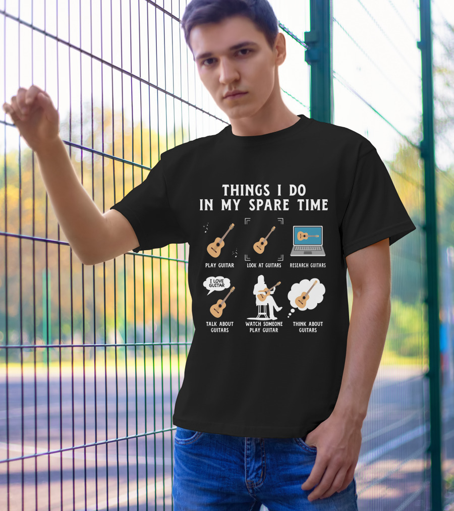 Things I Do In My Spare Time Play Guitar Look At Guitars Research Guitars Talk About Guitars Watch Someone Play Guitar Think About Guitars T-Shirt