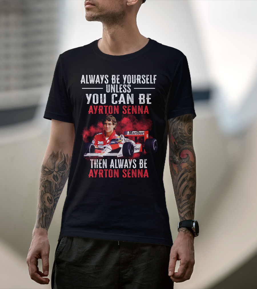 Always Be Yourself Unless You Can Be Ayrton Senna Then Always Be Ayrton Senna T-Shirt