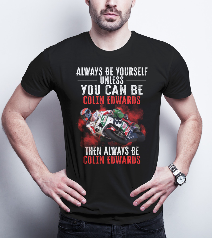 Always Be Yourself Unless You Can Be Colin Edwards Then Always Be Colin Edwards T-Shirt