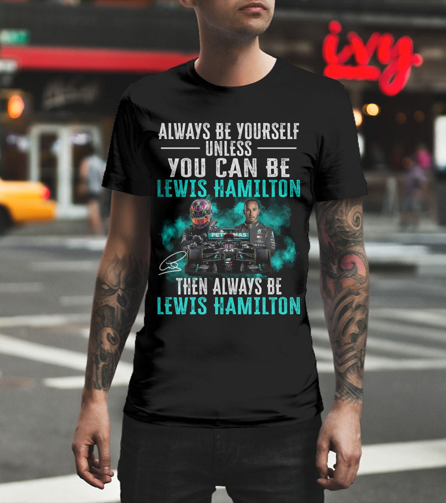 Always Be Yourself Unless You Can Be Lewis Hamilton Then Always Be Lewis Hamilton T-Shirt