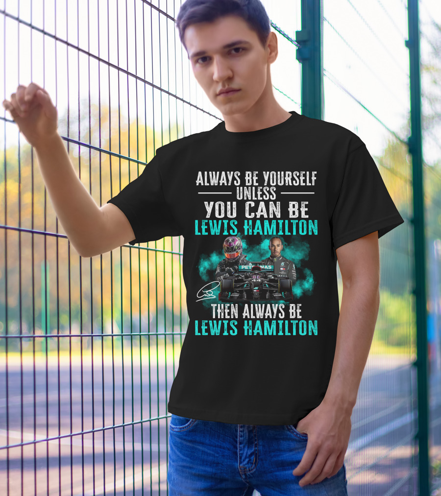 Always Be Yourself Unless You Can Be Lewis Hamilton Then Always Be Lewis Hamilton T-Shirt