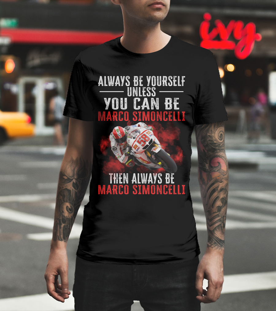 Always Be Yourself Unless You Can Be Marco Simoncelli Then Always Be Marco Simoncelli T-Shirt